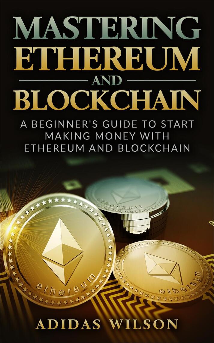 Mastering Ethereum And Blockchain A Beginners Guide To Start Making Money With Ethereum And 9438