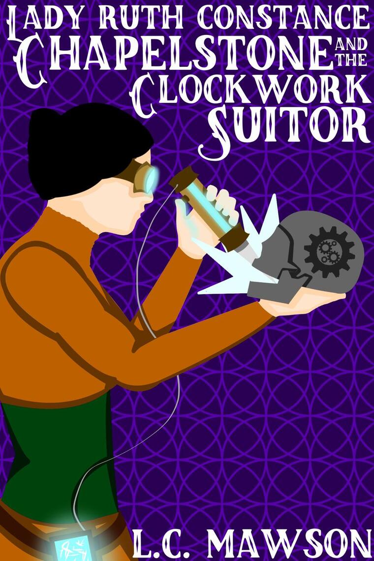 Lady Ruth Constance Chapelstone and the Clockwork Suitor by L.C. Mawson ...