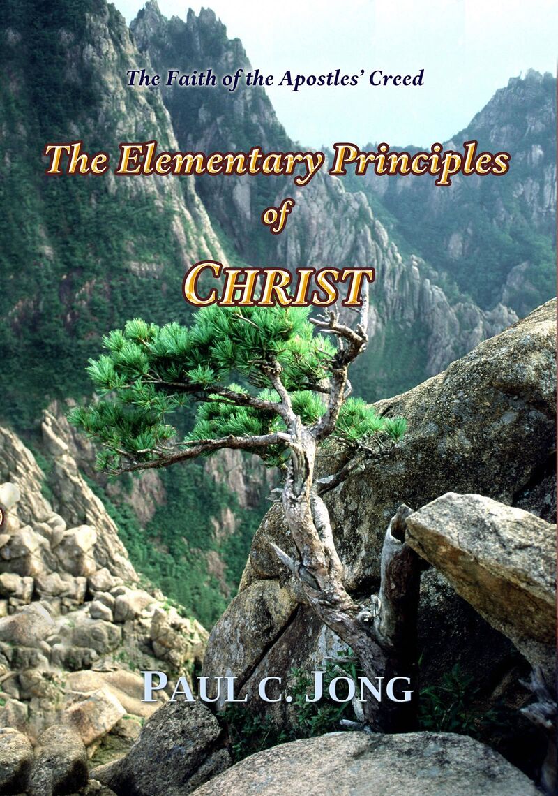 The Faith of the Apostles' Creed: The Elementary Principles of Christ ...