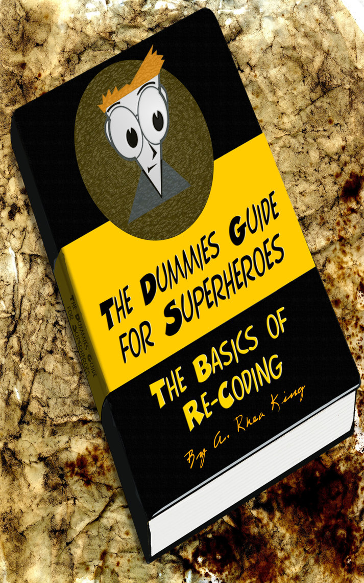 The Dummies Guide for Superheroes: The Basics of Re-Coding by A. Rhea ...