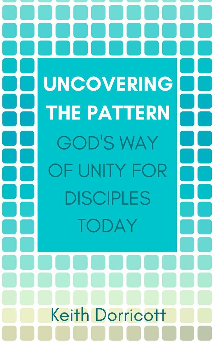 Uncovering the Pattern: God's Way of Unity For Disciples Today by Keith ...