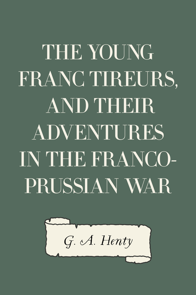 The Young Franc Tireurs, and Their Adventures in the Franco-Prussian ...