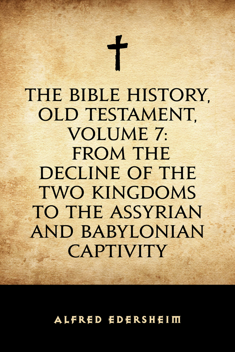 The Bible History, Old Testament, Volume 7: From the Decline of the Two ...