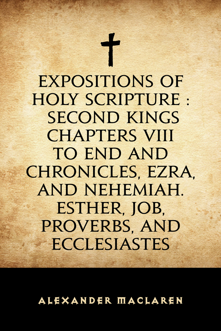 Expositions of Holy Scripture : Second Kings Chapters VIII to End and ...