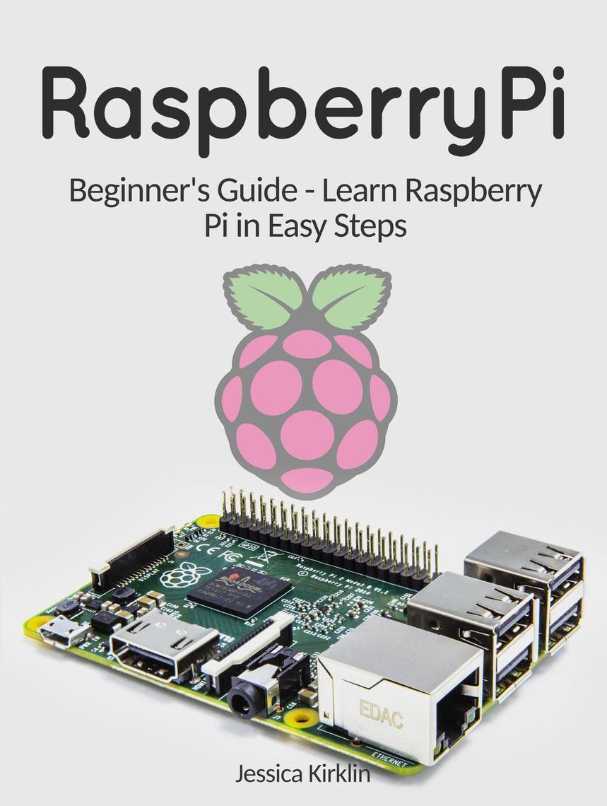 Raspberry Pi: Beginner's Guide - Learn Raspberry Pi in Easy Steps by ...