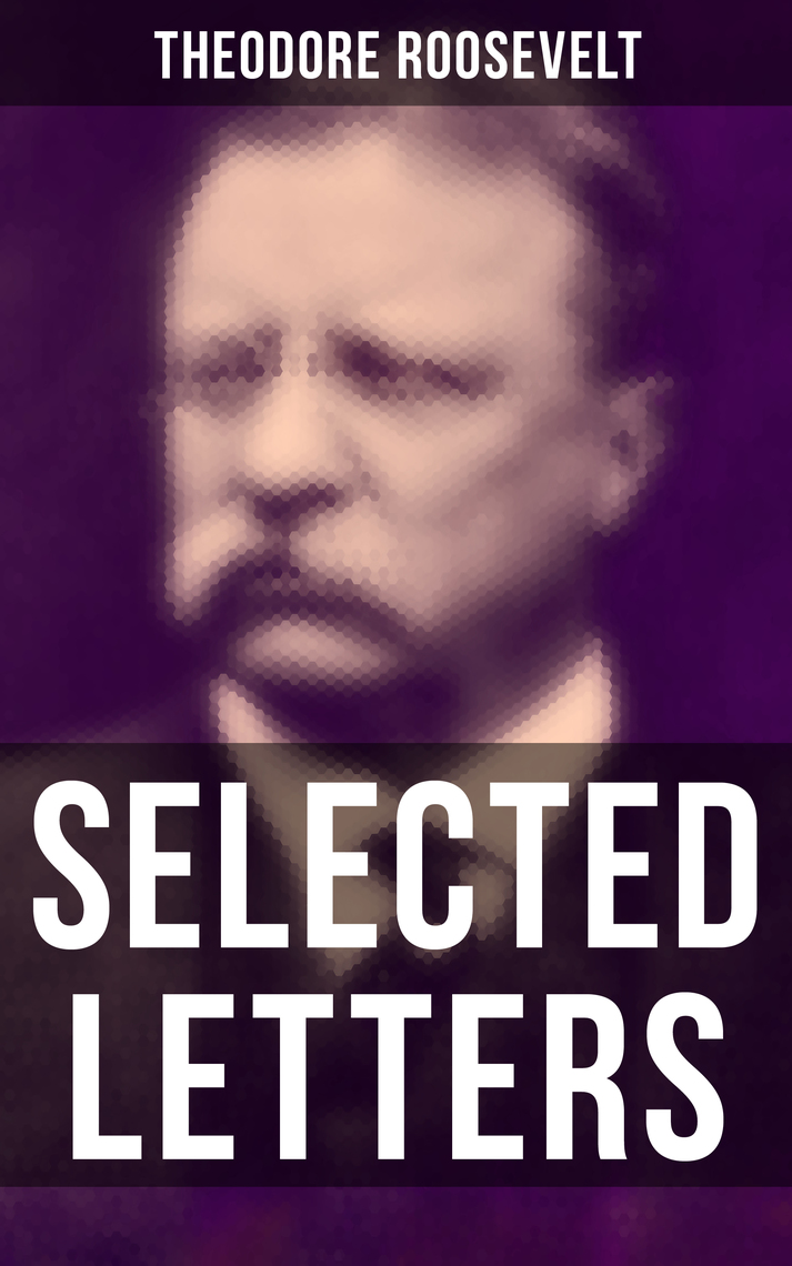 Selected Letters of Theodore Roosevelt by Theodore Roosevelt, Joseph ...