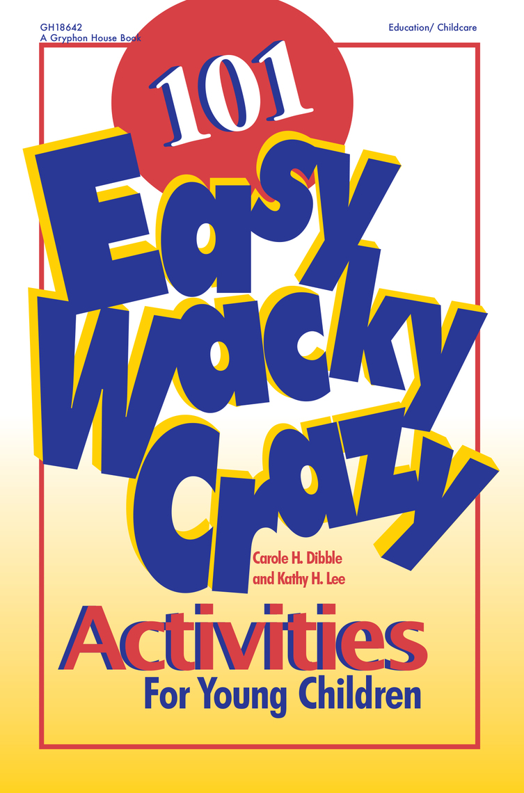 101 Easy, Wacky, Crazy Activities for Young Children by Carole H ...