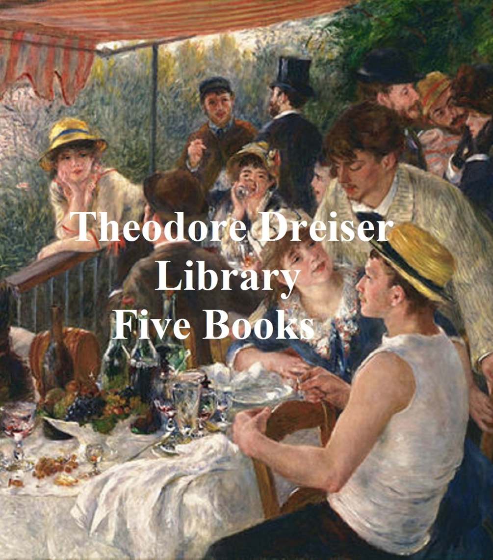Theodore Dreiser Library: five books by Theodore Dreiser (Ebook) - Read ...