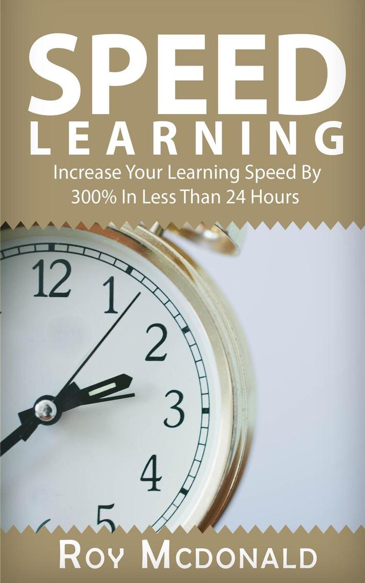 Speed Learning - Increase Your Learning Speed By 300% In Less Than 24 ...