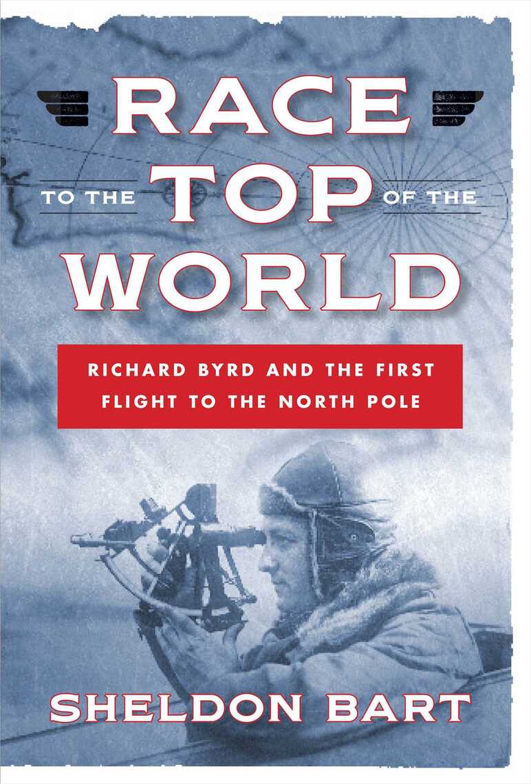 Race to the Top of the World: Richard Byrd and the First Flight to the ...