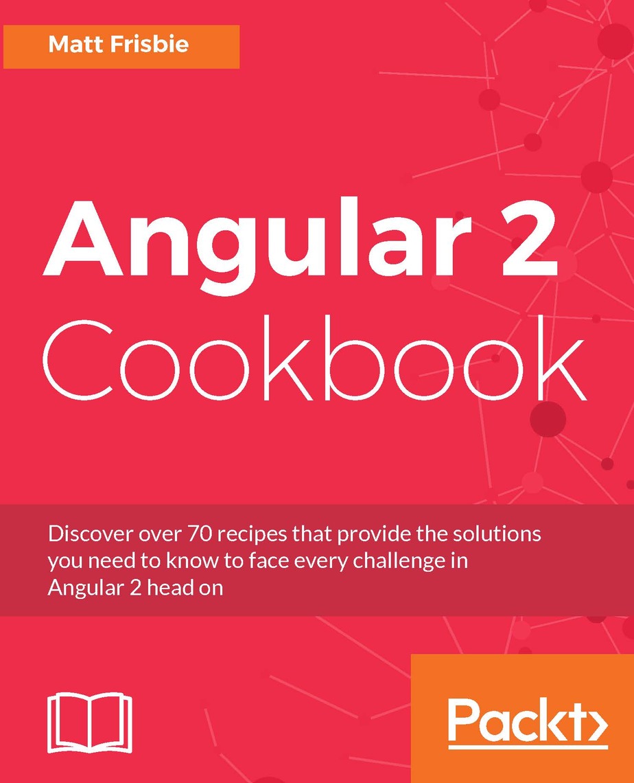 Angular 2 Cookbook by Matt Frisbie (Ebook) - Read free for 30 days