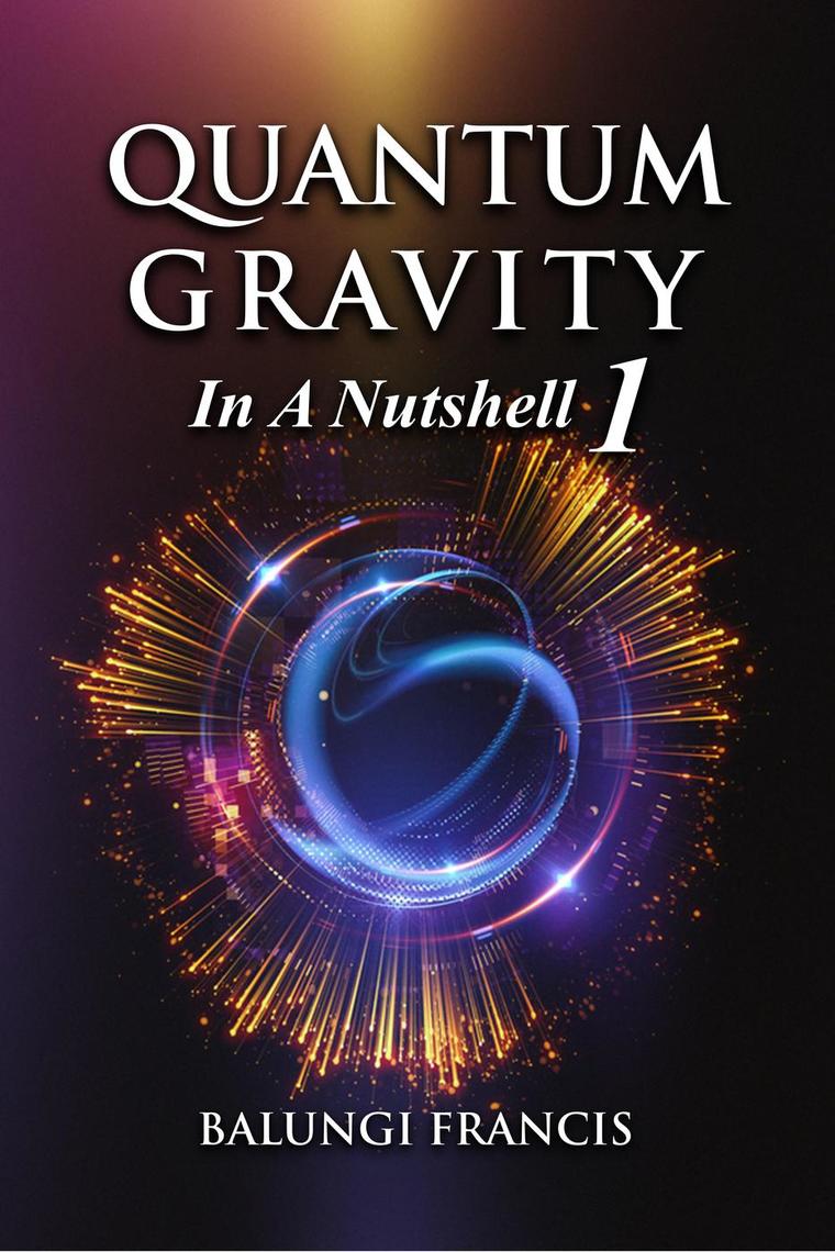 Quantum Gravity in a Nutshell1 by Balungi Francis - Book - Read Online