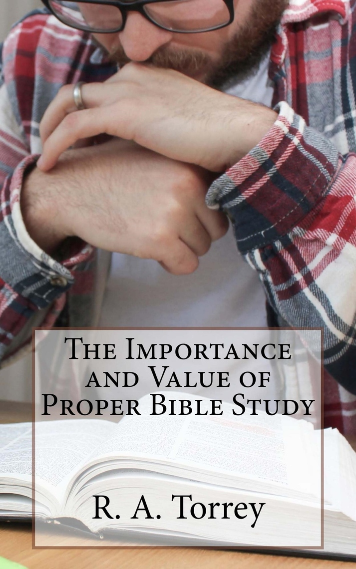 The Importance and Value of Proper Bible Study by R.A. Torrey - Ebook ...