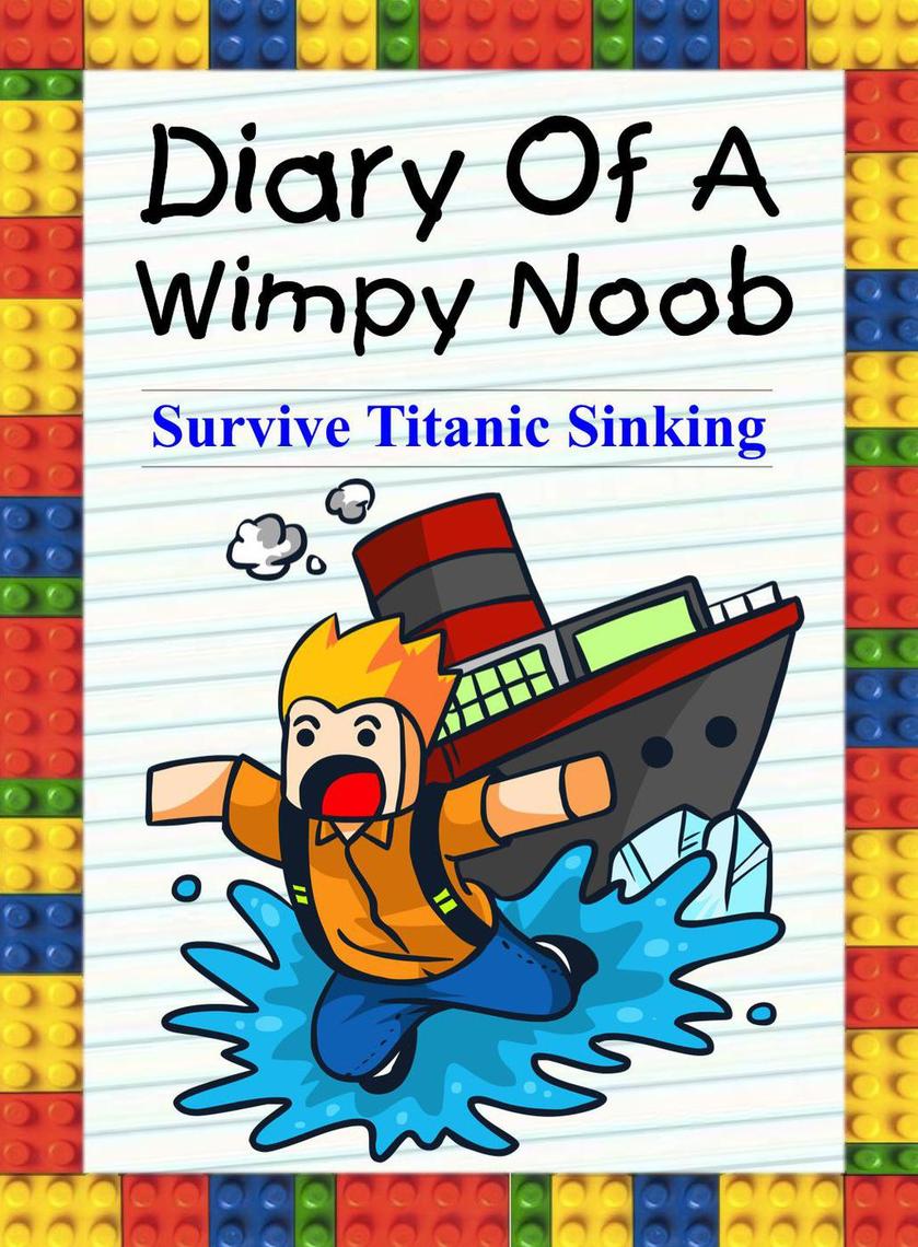 Diary Of A Wimpy Noob: Survive Titanic Sinking! by Nooby Lee (Ebook ...