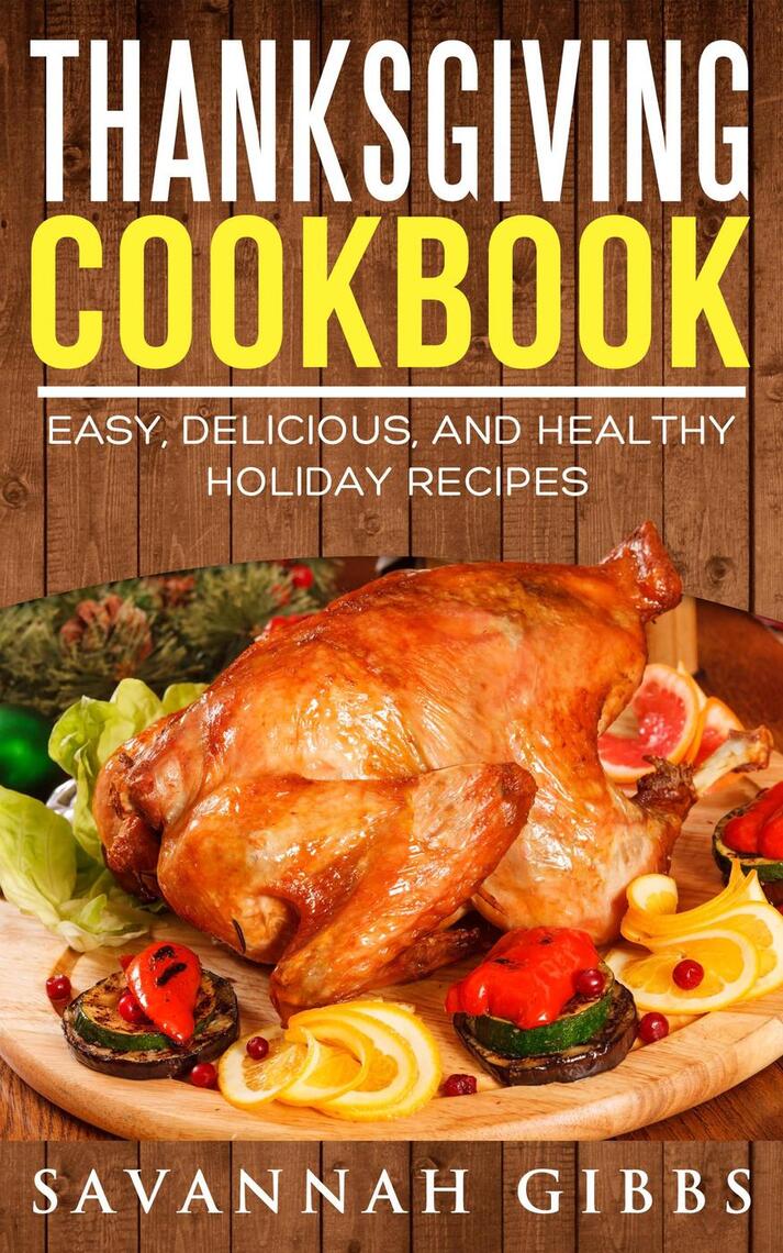 Thanksgiving Cookbook: Easy, Delicious, and Healthy Holiday Recipes by ...
