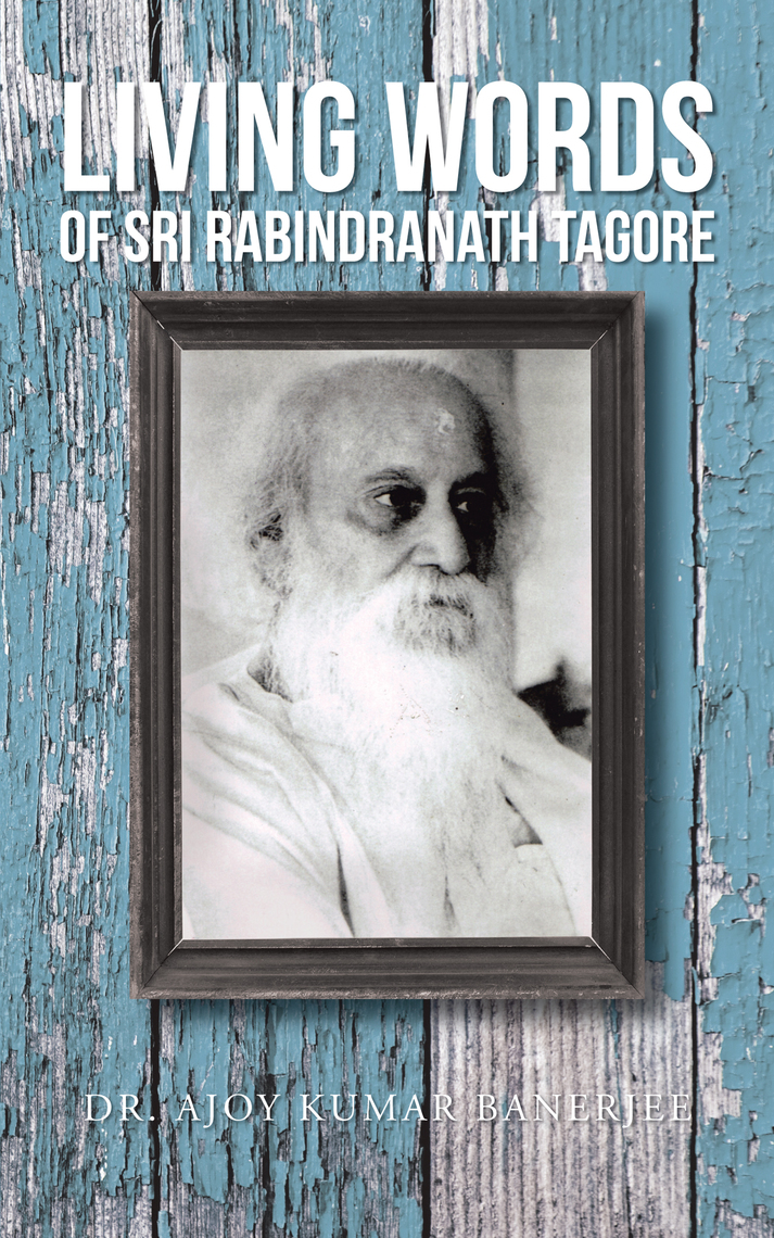 Living Words of Sri Rabindranath Tagore by Dr. Ajoy Kumar Banerjee ...