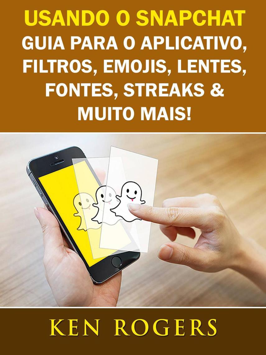 Usando o Snapchat: Guia para o Aplicativo, Filtros, Emojis, Lentes ...