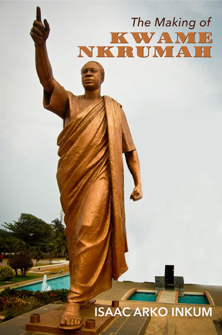 Read The Making Of Kwame Nkrumah Online by Isaac Arko Inkum | Books