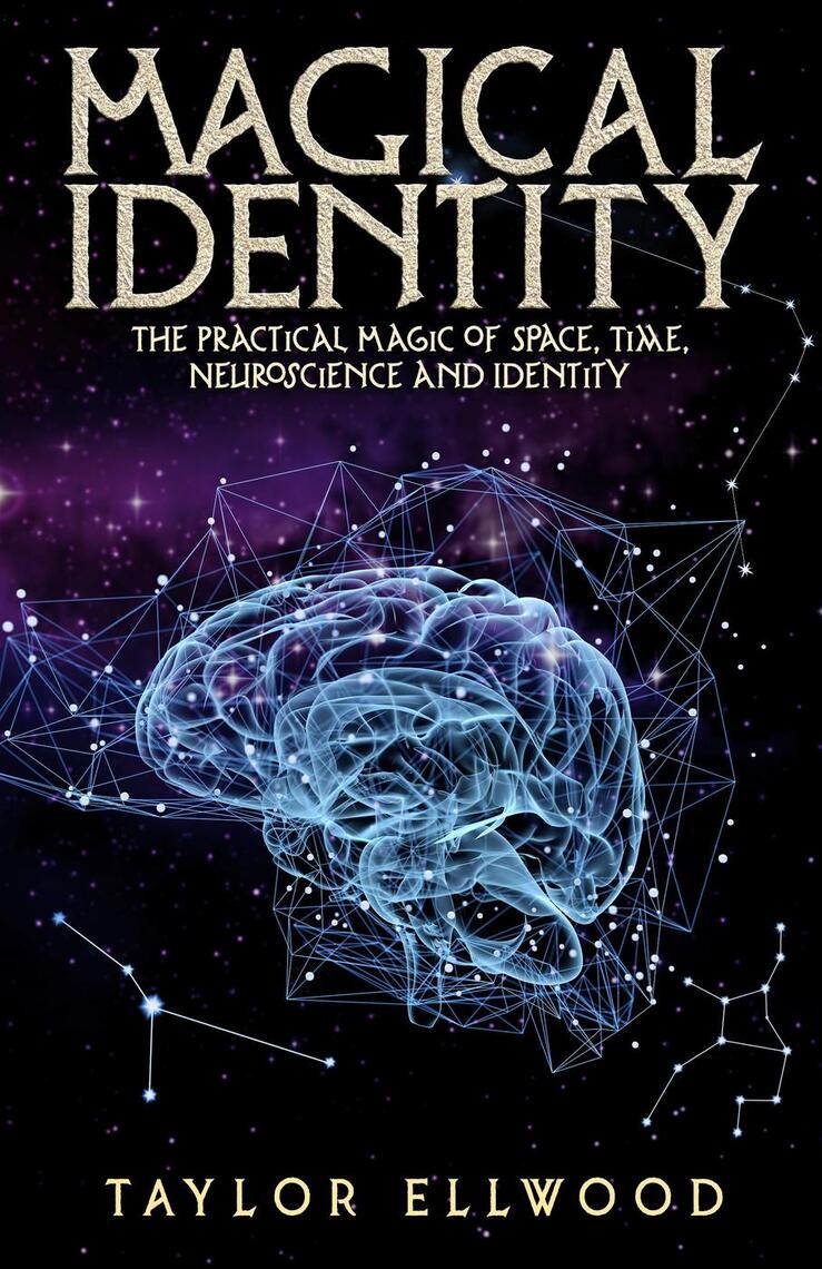 Magical Identity: The Practical Magic of Space, Time, Neuroscience and ...