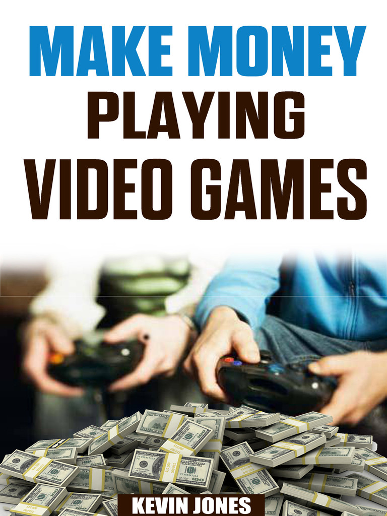 Make Money Playing Video Games by kevin jones (Ebook) - Read free for ...