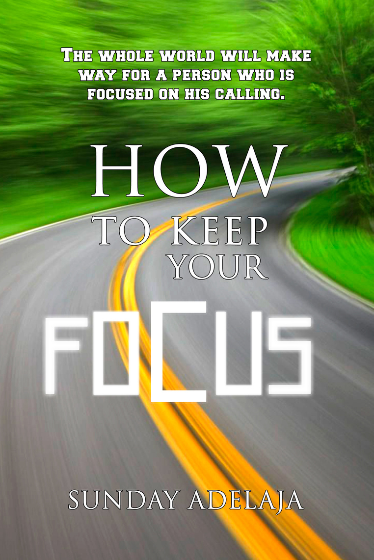 How To Keep Your Focus by Sunday Adelaja - Book - Read Online
