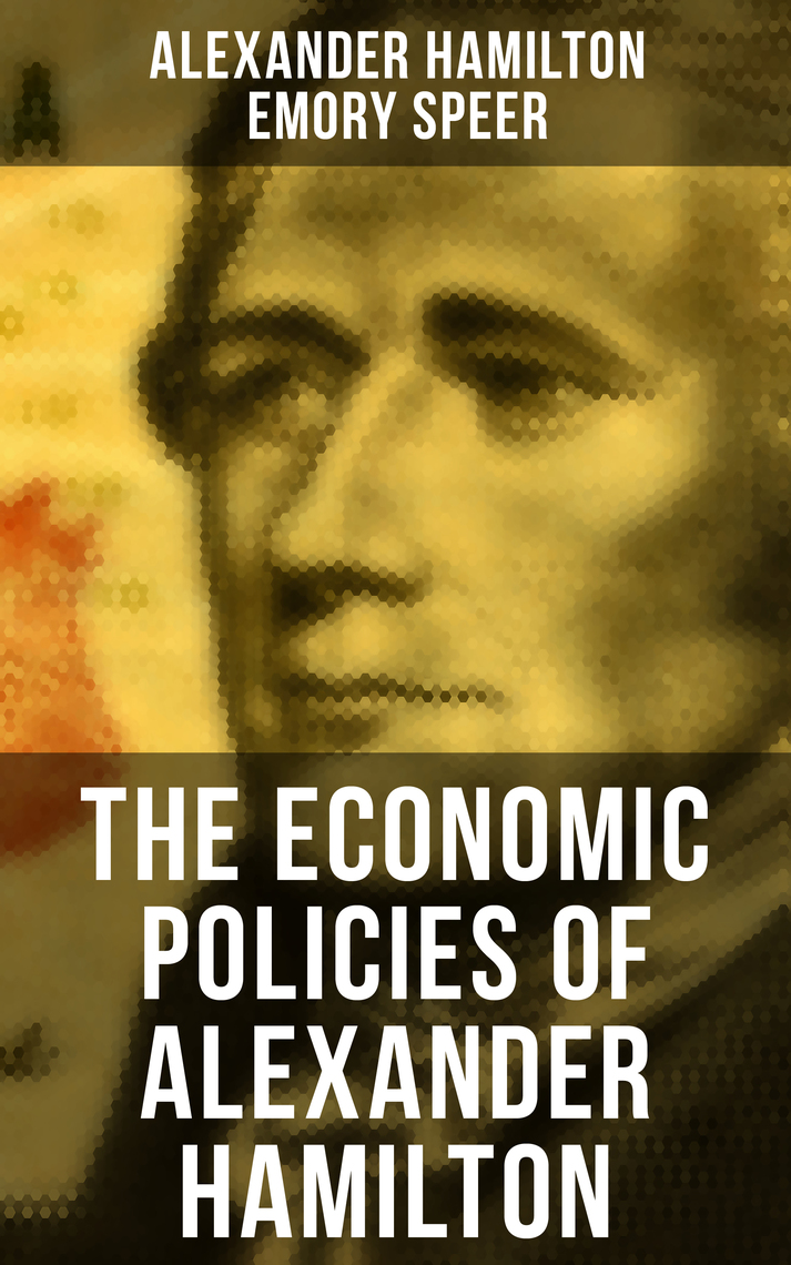 The Economic Policies of Alexander Hamilton by Alexander Hamilton ...