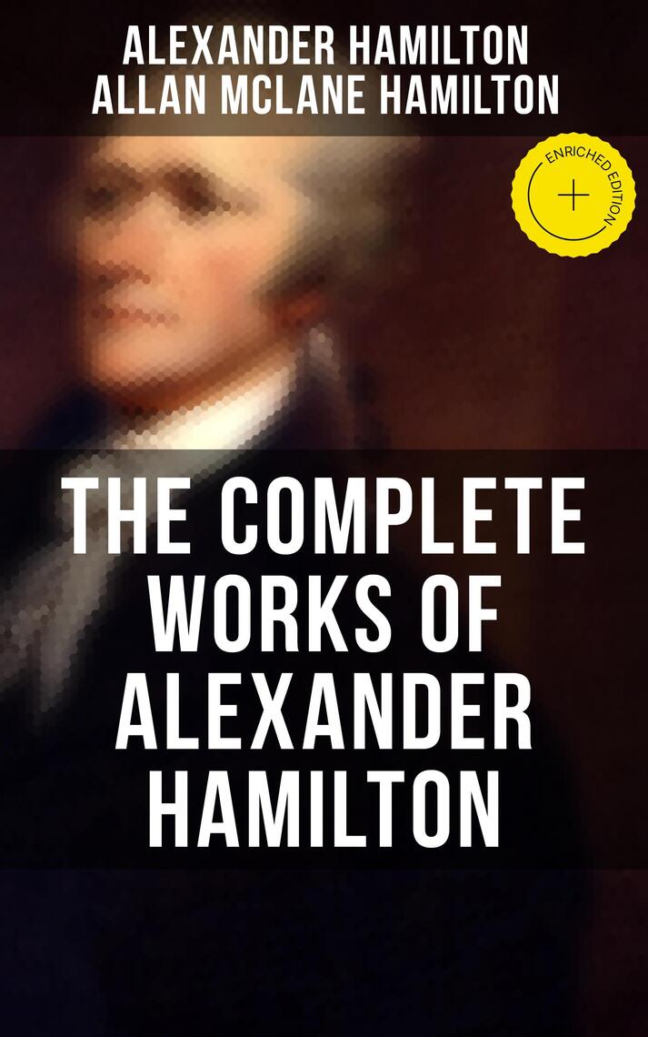 THE COMPLETE WORKS OF ALEXANDER HAMILTON by Alexander Hamilton, Allan ...