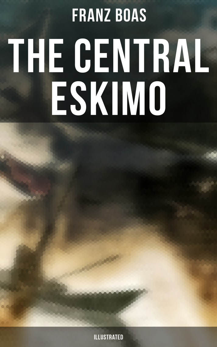 The Central Eskimo (Illustrated) by Franz Boas - Ebook | Everand