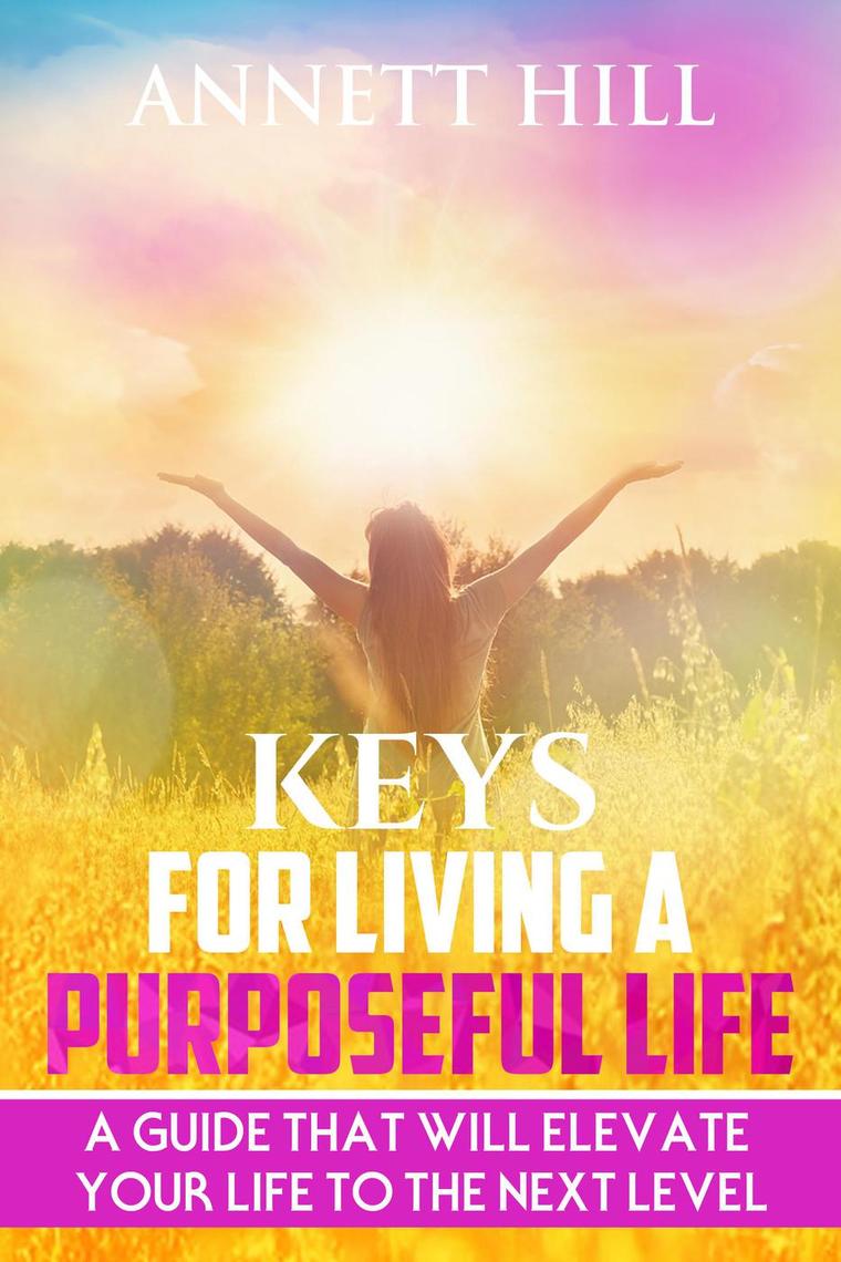 Keys for Living A Purposeful Life: A Guide That Will Elevate Your Life ...