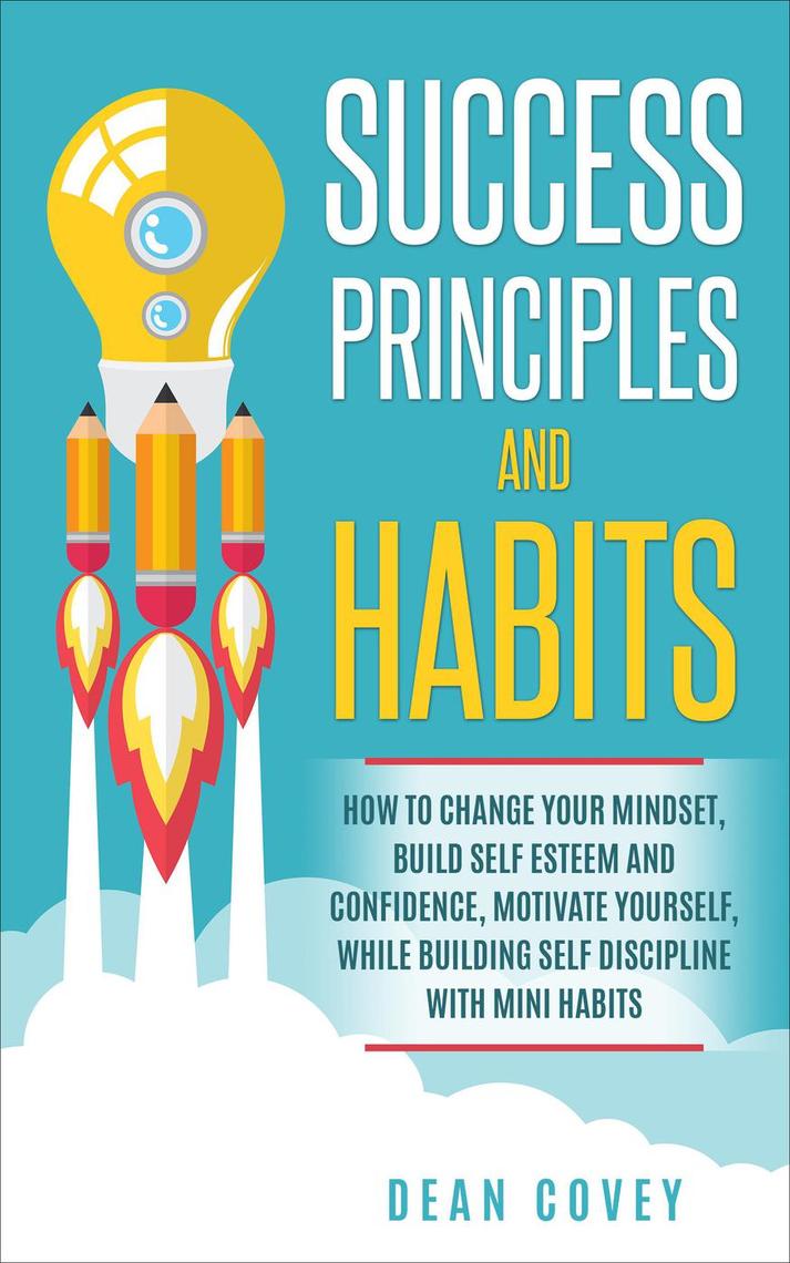 Success Principles and Habits: How to change your Mindset, build Self Esteem and Confidence ...