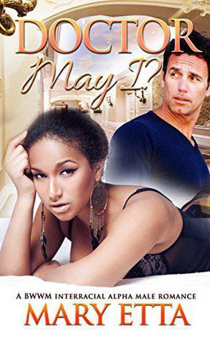 Doctor May I A Bwwm Interracial Alpha Male Romance By Mary Etta