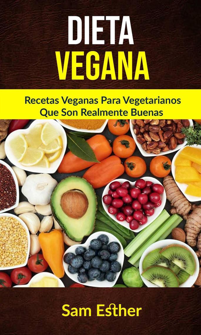Dieta Vegana Recetas Veganas Para Vegetarianos Que Son Realmente Buenas By Sam Esther Ebook