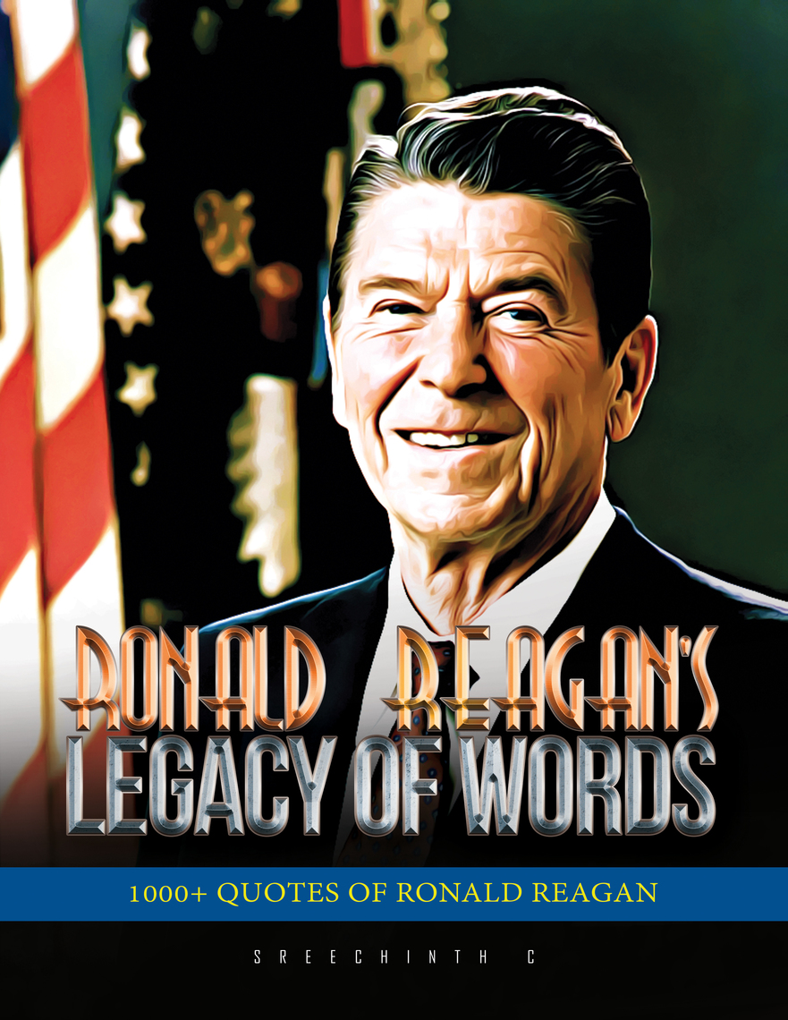 Ronald Reagan’s Legacy of Words: 1000+ Quotes of Ronald Reagan by ...
