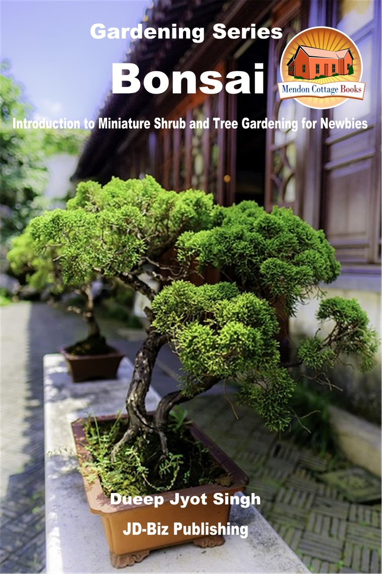 Bonsai: Introduction to Miniature Shrub and Tree Gardening for Newbies by Dueep Jyot Singh ...