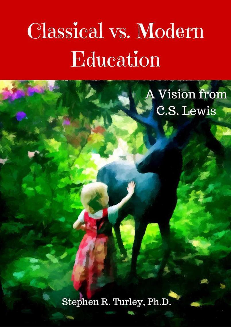 Classical vs. Modern Education: A Vision from C.S. Lewis by Dr. Steve ...