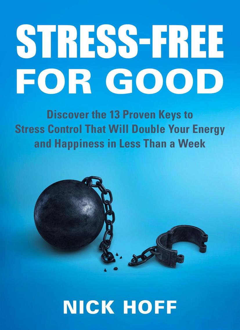 Stress-Free for Good: Discover the 13 Proven Keys to Stress Control ...