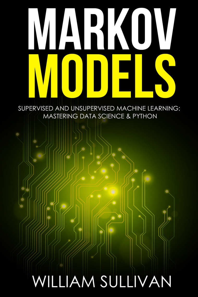 Markov Models Supervised and Unsupervised Machine Learning: Mastering Data Science And Python by ...