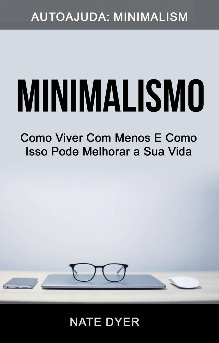 Leia Minimalismo Como Viver Com Menos E Como Isso Pode Melhorar A Sua