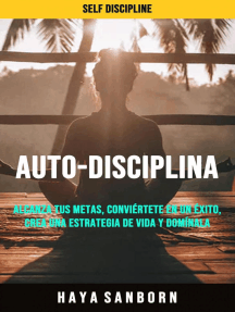 Auto-disciplina: Alcanza Tus Metas, Conviértete En Un Éxito, Crea Una ...