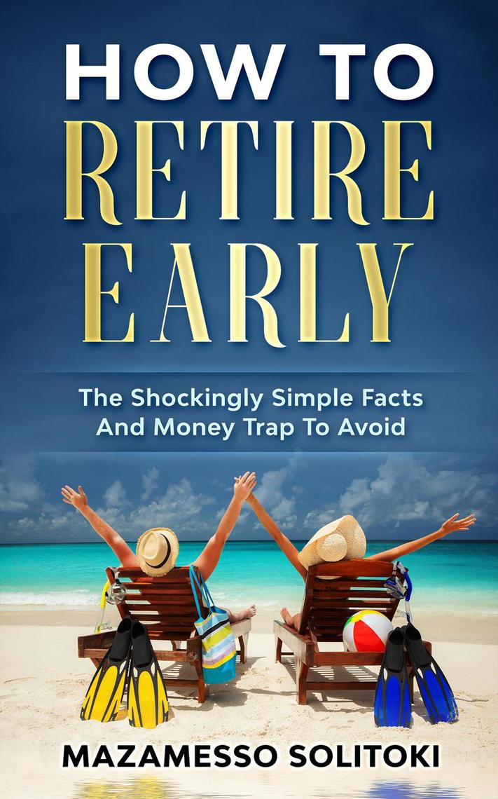 How To Retire Early: The Shockingly Simple Facts by MAZAMESSO SOLITOKI ...