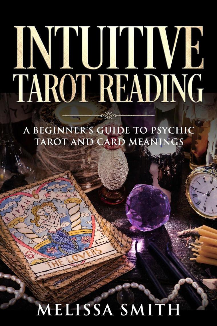 Intuitive Tarot Reading A Beginner’s Guide to Psychic Tarot and Card ...