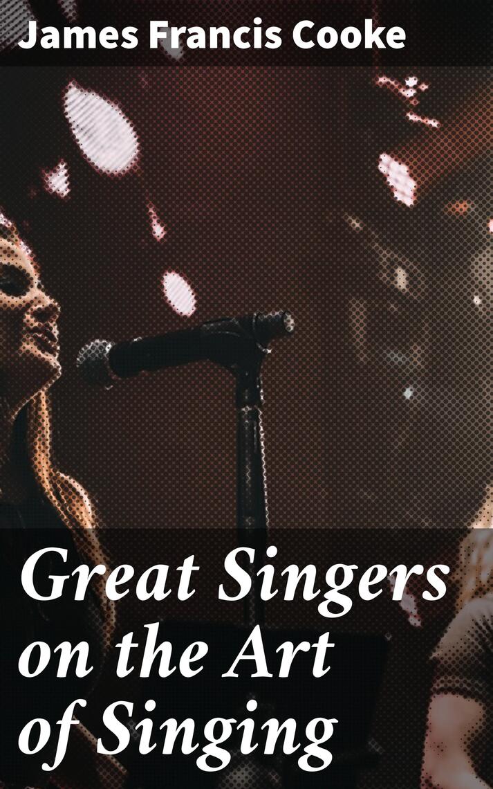 Great Singers on the Art of Singing by James Francis Cooke (Ebook ...