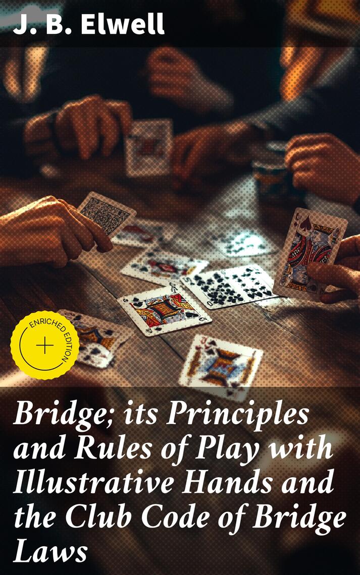 Bridge; its Principles and Rules of Play with Illustrative Hands and ...