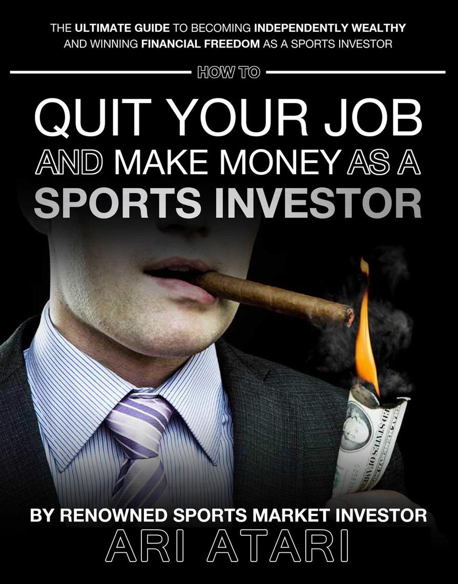 How To Quit Your Job & Make Money as a Sports Investor by Ari Atari ...