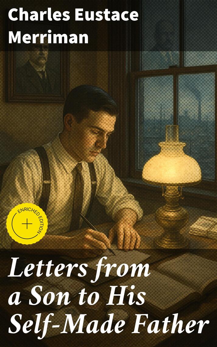 Letters from a Son to His Self-Made Father by Charles Eustace Merriman ...