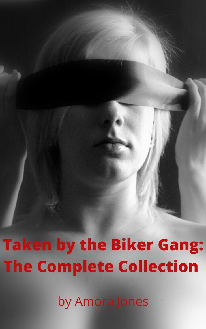 Taken by the Biker Gang: The Complete Collection by Amora Jones (Ebook ...
