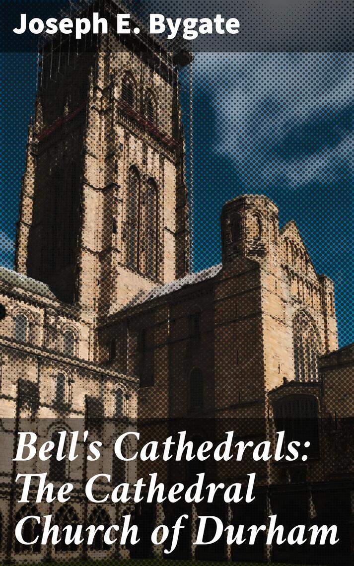 Bell's Cathedrals: The Cathedral Church of Durham by Joseph E. Bygate ...