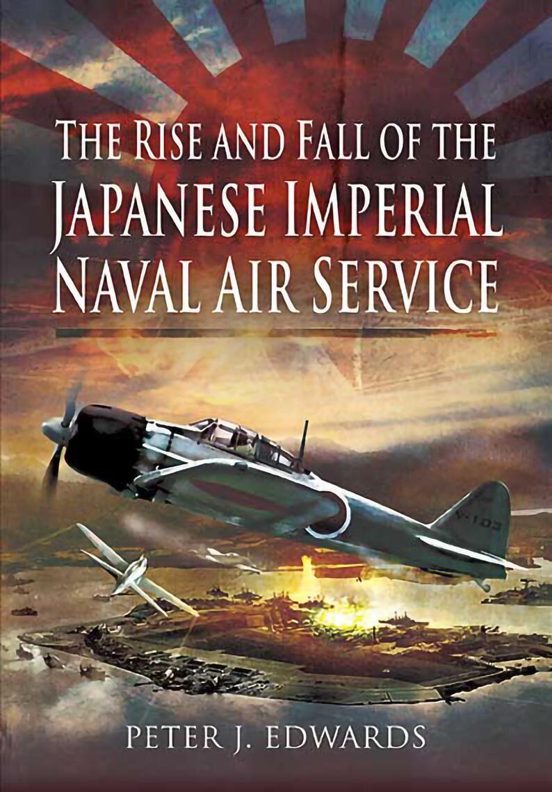 The Rise and Fall of the Japanese Imperial Naval Air Service by Peter J ...
