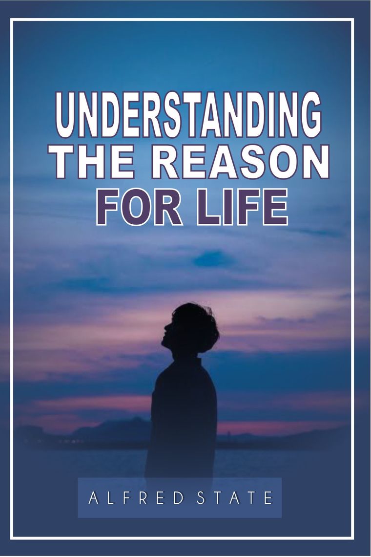 Understanding the Reason for Life by Alfred State (Ebook) - Read free ...