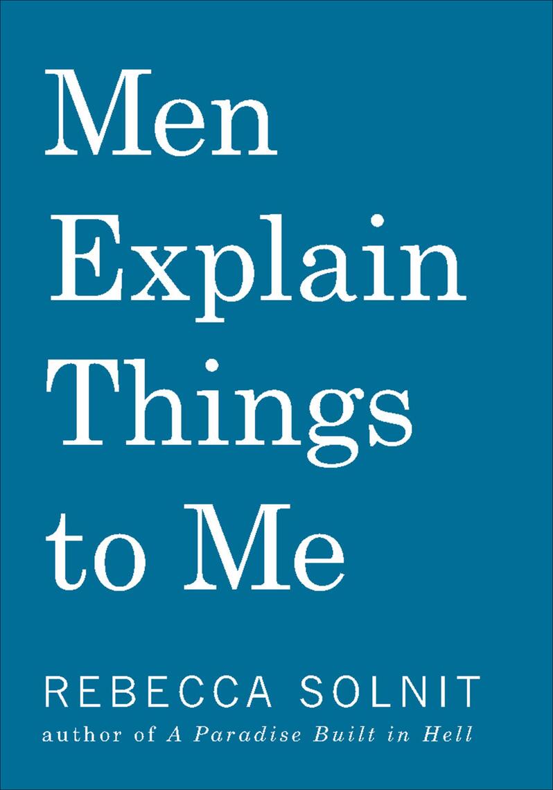 Men Explain Things to Me by Rebecca Solnit (Ebook) - Read free for 30 days